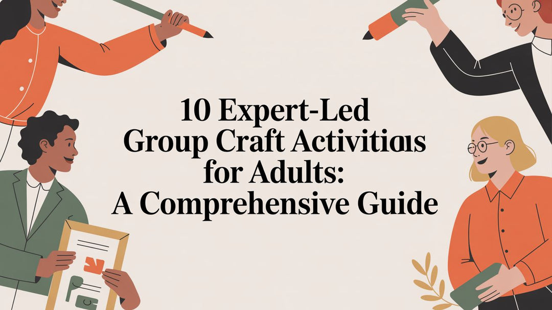 10 Expert-Led Group Craft Activities for Adults: A Comprehensive Guide ...